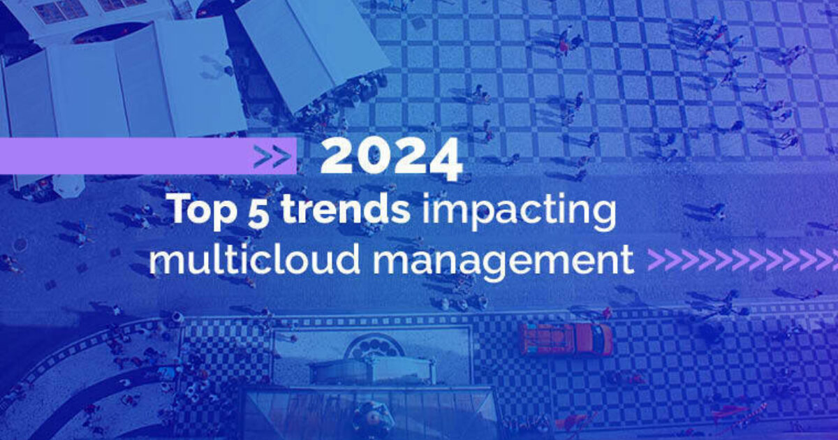 Intercloud: 2024 Top 5 trends impacting multicloud management