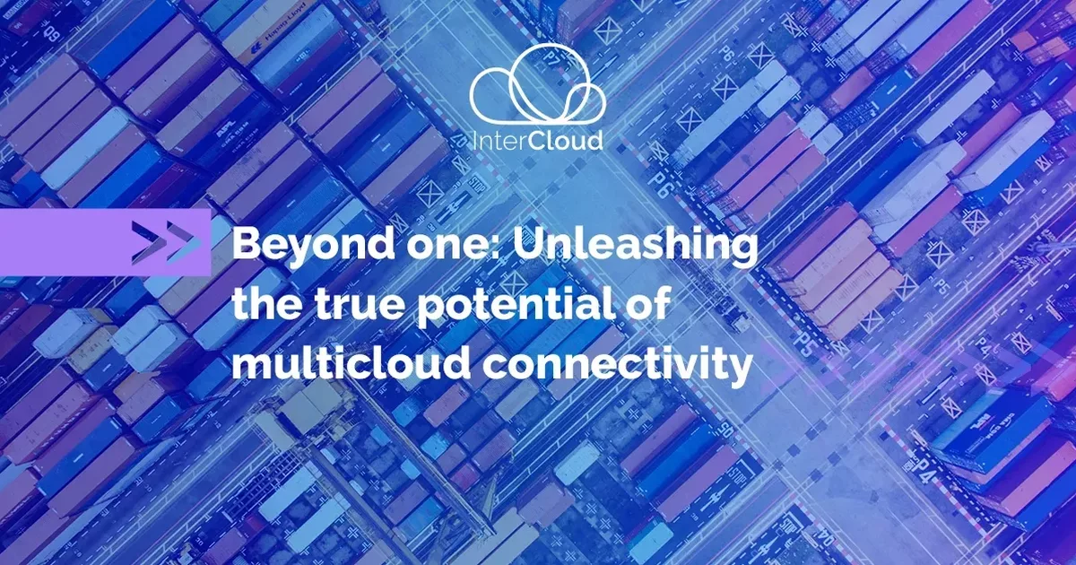 Intercloud: Beyond one: Unleashing the true potential of multicloud connectivity